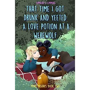 That Time I Got Drunk And Yeeted A Love Potion At A Werewolf: Mead Mishaps Book Two