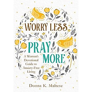 Worry Less, Pray More: A Woman's Devotional Guide to Anxiety-Free Living