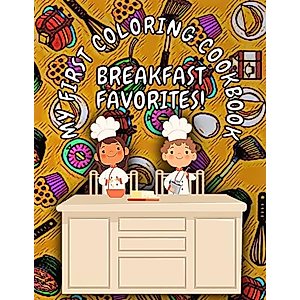 My First Coloring Cookbook: Breakfast Favorites: A Children's Cookbook That Doubles As A Coloring Book