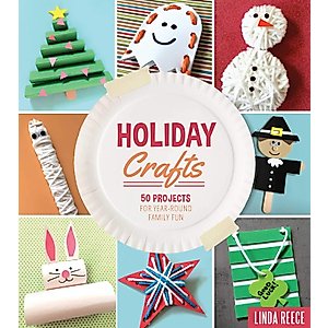Holiday Crafts: 50 Projects for Year-Round Family Fun