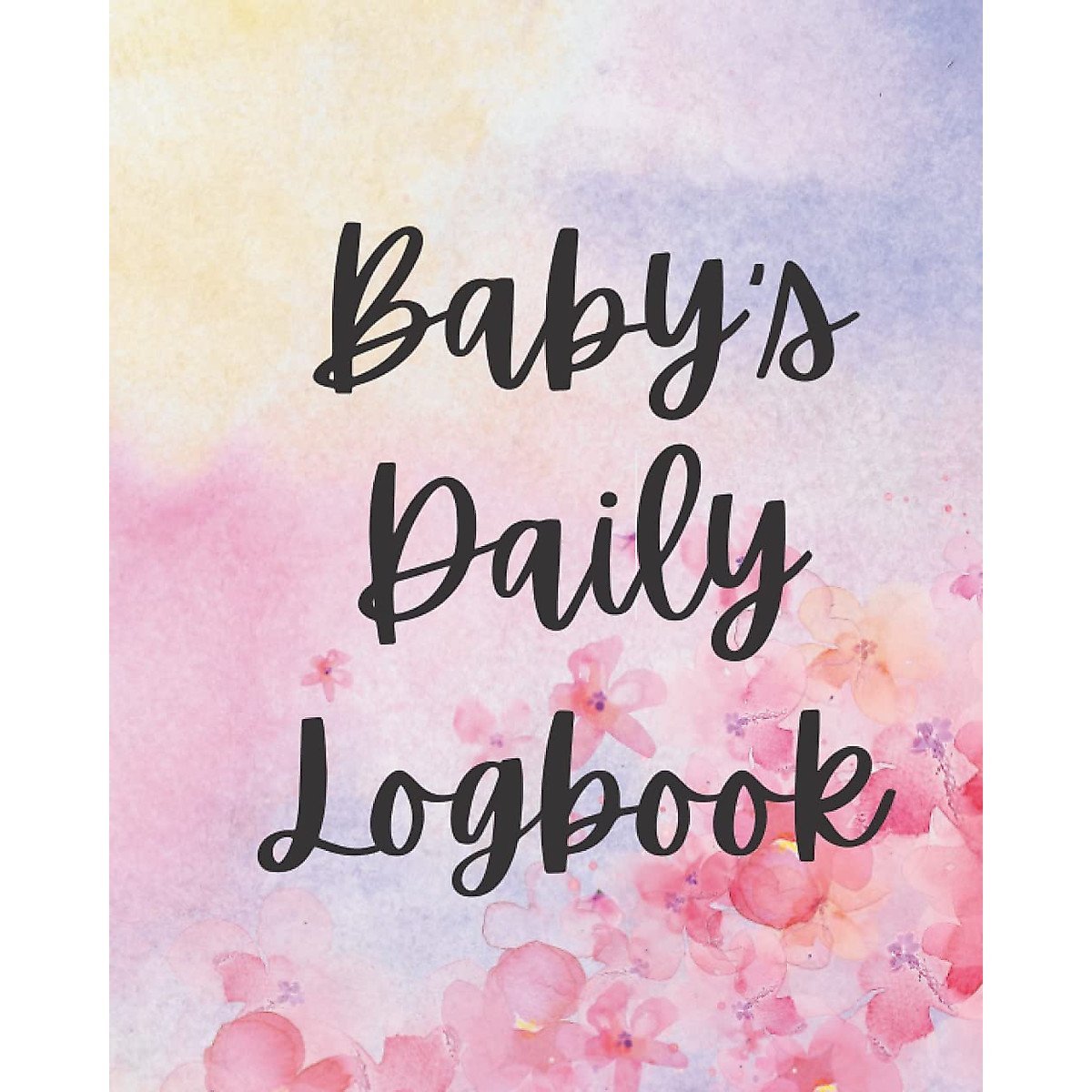 Baby's Daily Logbook: Track Your Baby's Sleeping, Feeding and Diaper Patterns. Perfect for Parents, Babysitters and Childcare.