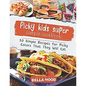 Picky Kids Super Simple Cookbook: 50 Simple Recipes for Picky Eaters That They Will Eat