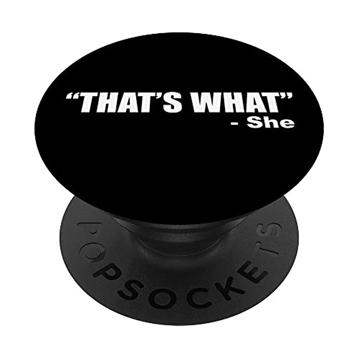 That's What quoted by she PopSockets Swappable PopGrip