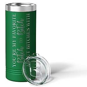 Cuptify You're my Favorite Bitch to Bitch About Skinny Tumbler with Lid Laser Engraved on Green 22 oz Vacuum Insulated Birthday Gift for Women, Best Friend, Sister