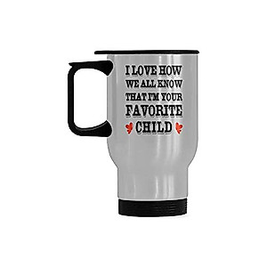 Funny Travel Mug I Love How We All Know That I'm Your Favorite Child mug Stainless Steel Coffee Cup, Funny Gifts for Christmas Birthday Mug, 14 Ounce Travel Mug Tea Cup DAD,MOM Cup