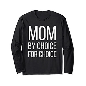 Mom By Choice For Choice | Pro Choice Feminist Rights Tee Long Sleeve T-Shirt