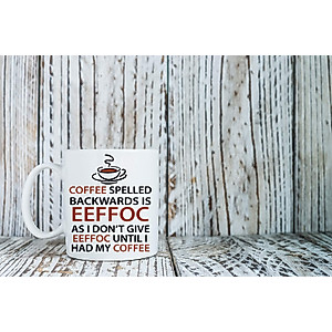 Eeffoc Is Coffee Spelled Backwards, As I Dont Give Eeffoc Until I Had My Coffee - Funny Coffee Mug - 11OZ Coffee Mug - Mugs For Women, Boss, Friend, Employee, or Spouse - Perfect Birthday Idea