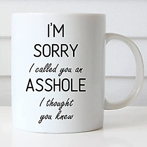 I'm Sorry I Called You an Asshole, I Thought You Knew Coffee Mug, Funny Coffee Mug, Grab Bag, Stocking Stuffer, Funny Mug, Birthday Christmas for Family and Friends, 11oz 15oz Ceramic Mug (11oz)
