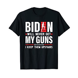 Biden Will Never Get My Guns I keep them Upstairs Funny T-Shirt