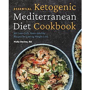 Essential Ketogenic Mediterranean Diet Cookbook: 100 Low-Carb, Heart-Healthy Recipes for Lasting Weight Loss