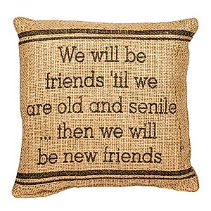 The Country House Burlap Pillow - we Will Be Friends 'Til we are Old and Senile... Then we Will Be New Friends - 8" x 8"