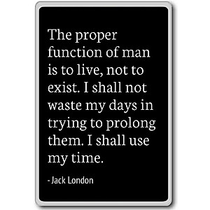 The Proper Function of Man is to Live, not to e... - Jack London - Quotes Fridge Magnet, Black