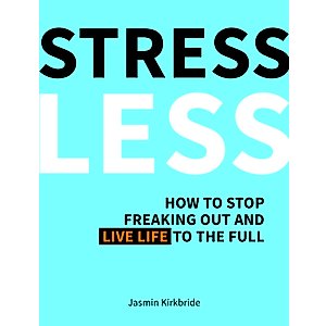 Stress Less: How to Stop Freaking Out and Live Life to the Full
