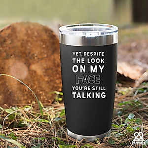 Yet Despite The Look On My Face You're Still Talking Vacuum Insulated Stainless Steel Tumbler Sarcastic Gifts From Coworker Friends Girlfriend Boyfriend Mom Dad Boss Gift To Employee (20 oz)
