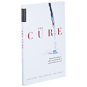 The Cure: What if God isn't who you think He is and neither are you?