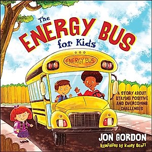 The Energy Bus for Kids: A Story about Staying Positive and Overcoming Challenges