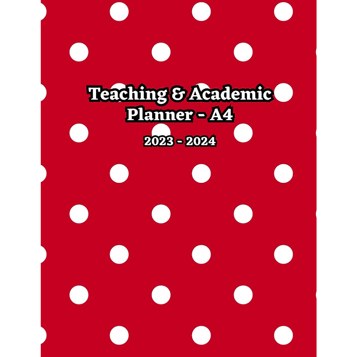 Teaching & Academic Planner - A4 2023-2024: Red with White Polka Dots School Planning Diary