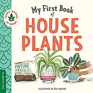 My First Book of Houseplants: Helping Babies and Toddlers Connect to the Natural World from the Intimacy of Home. Promotes a Love for Plants and the Environment. (Terra Babies at Home)