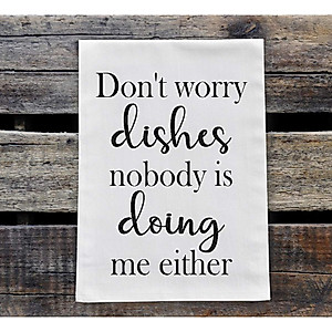 Kitchen Dish Towel - Flour Sack Towel - Don't Worry Dishes Nobody is Doing Me Either