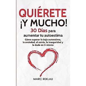 Quiérete ¡Y MUCHO!: 30 Días para aumentar tu autoestima. Cómo superar la baja autoestima, la ansiedad, el estrés, la inseguridad y la duda en ti mismo (Hábitos Que Cambiarán Tu Vida) (Spanish Edition)
