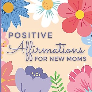 Positive Affirmations for New Moms: Book of daily affirmations for new moms. Ideal thoughtful new mom gifts for women after birth and beyond. FULL COLOR PAGES