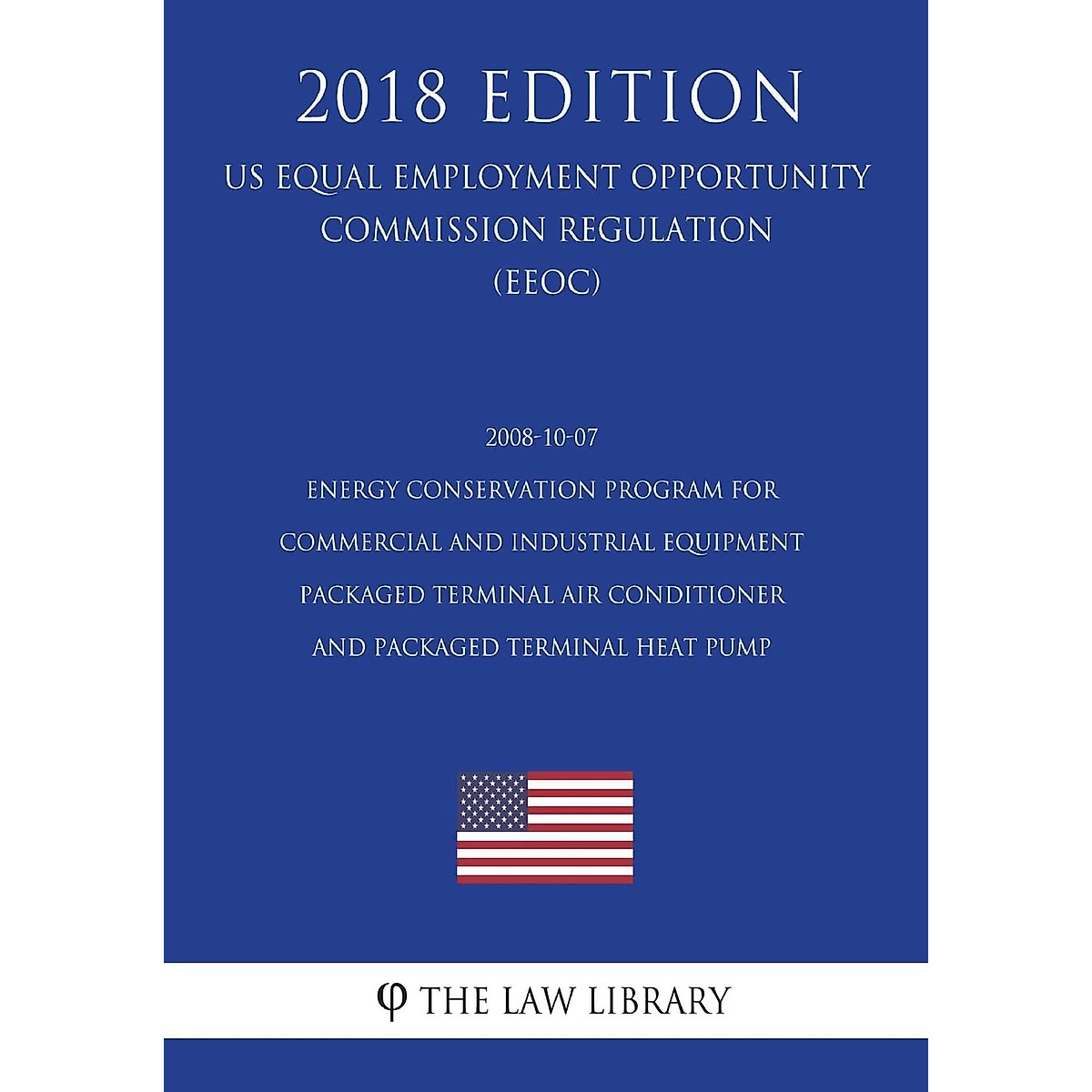 2008-10-07 Energy Conservation Program for Commercial and Industrial Equipment - Packaged Terminal Air Conditioner and Packaged Terminal Heat Pump (US ... Office Regulation) (EERE) (2018 Edition)