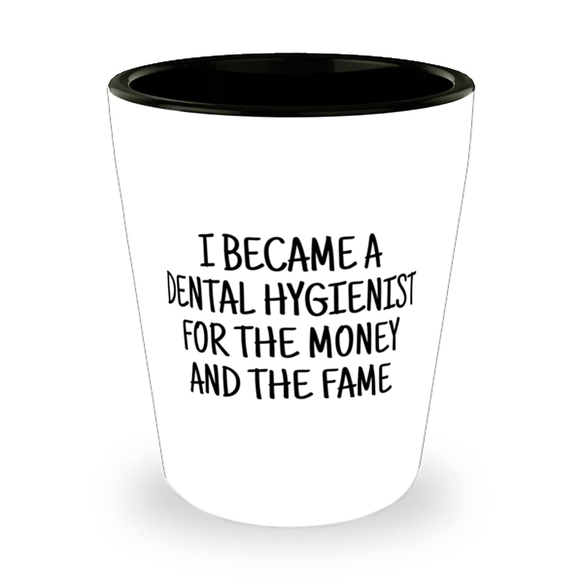 I Became a Dental Hygienist for the Money and Fame, Funny Ceramic Shot Glass