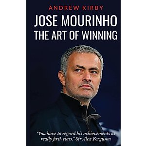 Jose Mourinho: The Art of Winning: What the appointment of 'the Special One' tells us about Manchester United and the Premier League