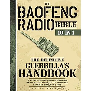 The Baofeng Radio Bible: [10 IN 1] The Definitive Guerrilla’s Handbook to Master Your Baofeng Radio to be prepared for any scenario. Ensure Safety in Emergencies, Natural Disasters, Wars & More