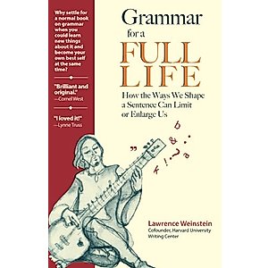 Grammar for a Full Life: How the Ways We Shape a Sentence Can Limit or Enlarge Us