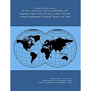 The 2020-2025 World Outlook for B-Vent, Direct Vent, and Free-Standing and Fireplace-Insert Vent-Free Gas-Fueled Domestic Hearth Appliances Excluding Electric and Parts