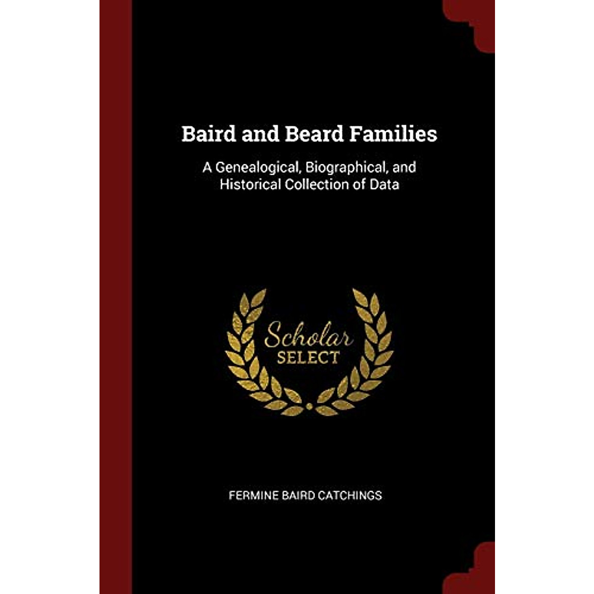 Baird and Beard Families: A Genealogical, Biographical, and Historical Collection of Data