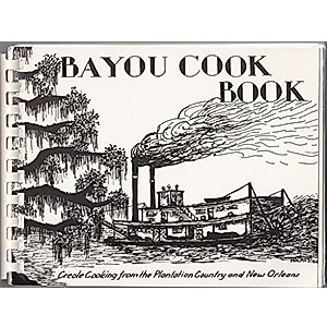 Bayou Cookbook: Creole Cooking from the Plantation Country and New Orleans