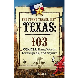 The Funny Travel List Texas - 103 Slang Words, Texas Speak, and Sayin's: A Comical Language Dictionary of the Lone Star State