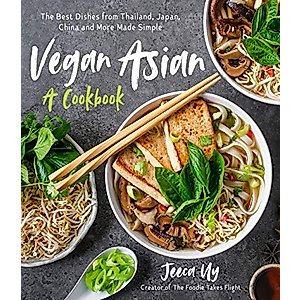 Vegan Asian: A Cookbook: The Best Dishes from Thailand, Japan, China and More Made Simple