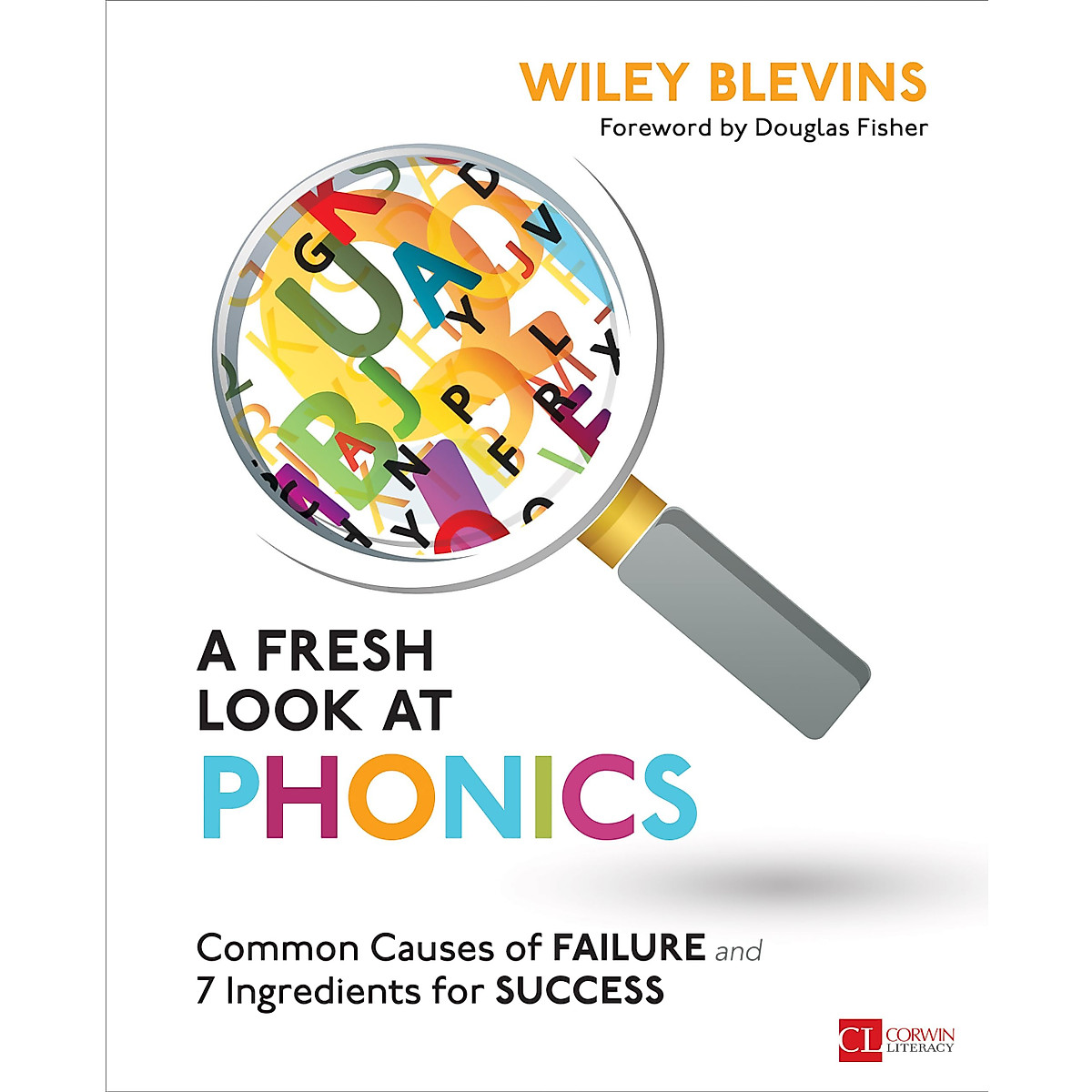 A Fresh Look at Phonics, Grades K-2: Common Causes of Failure and 7 Ingredients for Success (Corwin Literacy)