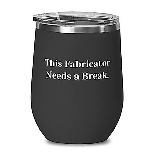 Unique Idea Fabricator Wine Glass, This Fabricator Needs a Break, Inspirational for Friends, Graduation