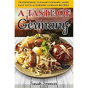 A Taste of Germany: Traditional German Cooking Made Easy with Authentic German Recipes (Best Recipes from Around the World)