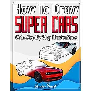 How to Draw Super Cars With Step By Step Illustrations: Master the Art of Drawing 3D Super Cars like Bugatti, Lamborghini, McLaren, Dodge, Ford & Chevrolet (Draw With Amber)