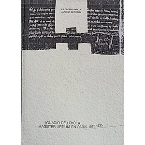 Ignacio de Loyola, magister artium en París, 1528-1535: Libro homenaje de las Unversidades del País Vasco y de la Sorbonne a Ignacio de Loyola en el V centenario de su nacimiento (Spanish Edition)