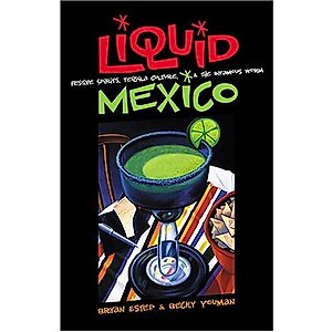 Liquid Mexico: Festive Spirits, Tequila Culture, and the Infamous Worm
