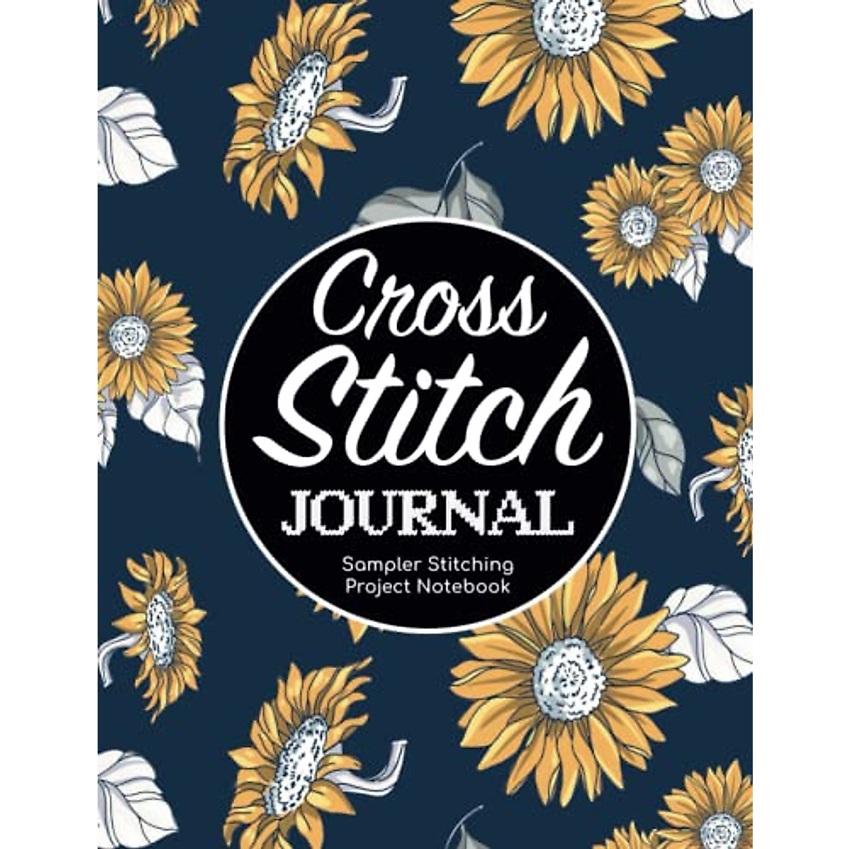 Cross Stitch Journal - Sampler Stitching Project Notebook: Tracker Log Book For Needlework Patterns & Graph Paper Planner For Stitchers ... Notes/DIY Needlecrafts Organizer Sketchbook