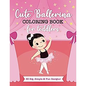 Cute Ballerina Coloring Book For Toddlers: 30 Big, Simple and Fun Designs For Little Aspiring Ballet Dancers: Kids Ages 2-4