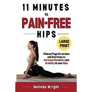 11 Minutes to Pain-Free Hips: Pilates/Yoga Stretches and Exercises to Increase Flexibility and Stability in your Hips (Pain-Free in Minutes)
