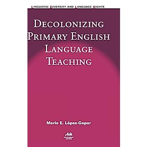 Decolonizing Primary English Language Teaching (Linguistic Diversity and Language Rights, 12)