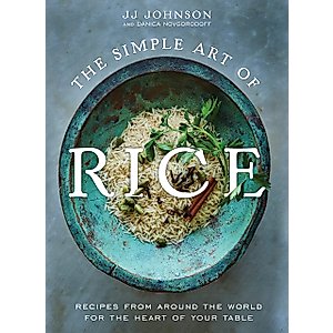 The Simple Art of Rice: Recipes from Around the World for the Heart of Your Table