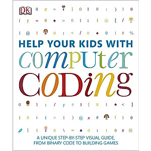 Help Your Kids with Computer Coding: A Unique Step-by-Step Visual Guide, from Binary Code to Building Games