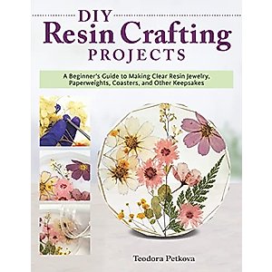 DIY Resin Crafting Projects: A Beginner's Guide to Making Clear Resin Jewelry, Paperweights, Coasters, and Other Keepsakes (Fox Chapel Publishing) Preserve Flowers, Feathers, Clovers, Shells, and More