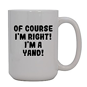 Of Course I'm Right! I'm A Yand! - 15oz Ceramic Coffee Mug, White