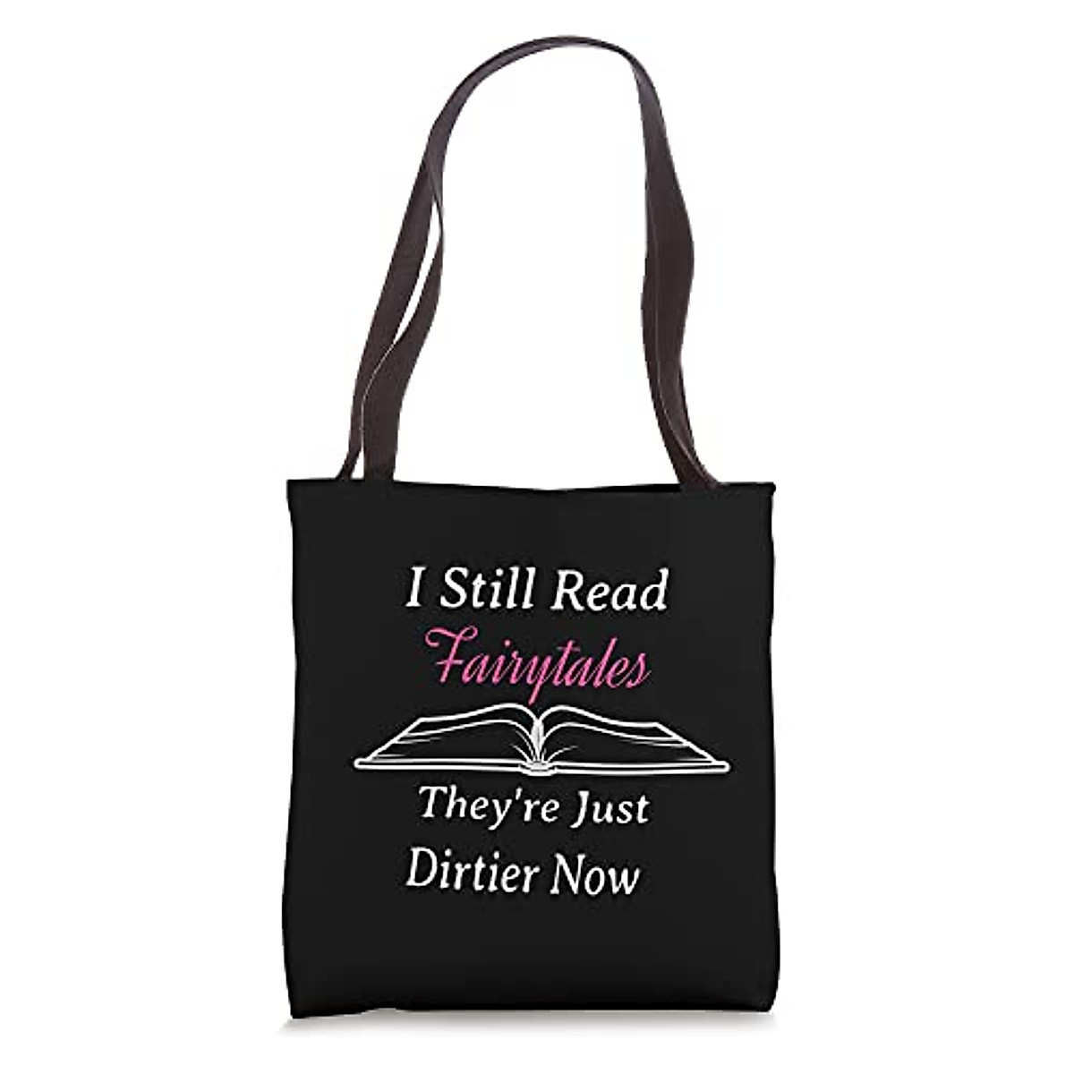 I Still Read Fairy Tales They're Just Dirtier Now Tote Bag